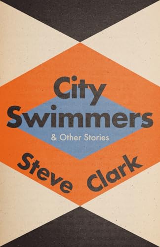 City Swimmers & Other Stories by Steve Clark | Goodreads