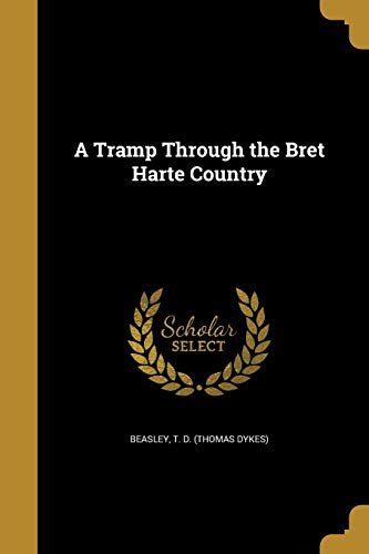 A Tramp Through the Bret Harte Country by T D (Thomas Dykes) Beasley ...