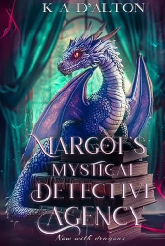 Margot's Mystical Detective Agency: Now With Dragons by K. A. D'Alton ...