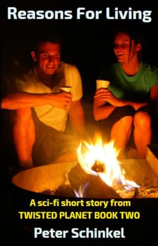 Reasons For Living: A sci-fi short story from Twisted Planet Book Two by Peter Schinkel | Goodreads