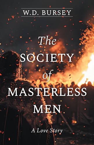 The Society of Masterless Men: A Love Story by W.D. Bursey | Goodreads