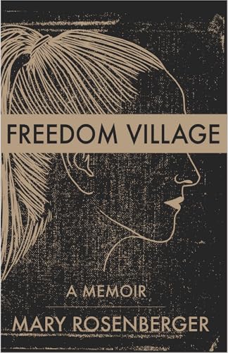 Freedom Village: A Memoir by Mary Rosenberger | Goodreads