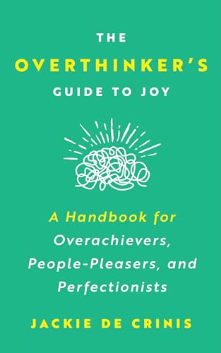 The Overthinker's Guide to Joy: A Handbook for Overachievers, People ...