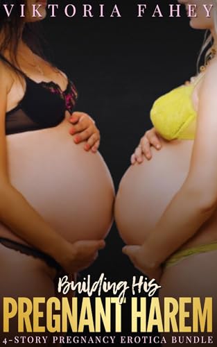 Building His Pregnant Harem Bundle (Books 1-4): Taboo Pregnant Age Gap Erotica by Viktoria Fahey ...