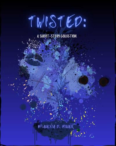 Twisted: A Short-Story Collection by Alexia D. Miller | Goodreads