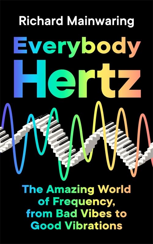 Everybody Hertz: The Amazing World of Frequency, from Bad Vibes to Good ...