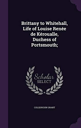 Brittany to Whitehall, Life of Louise Renée de Kéroualle, Duchess of ...