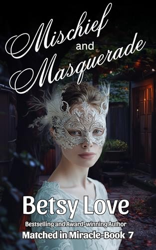 Mischief and Masquerade (Matched in Miracle Book 7) by Betsy Love | Goodreads