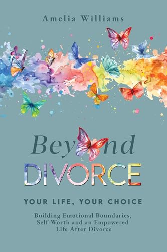 Beyond Divorce: Your Life, Your Choice: Building Emotional Boundaries ...