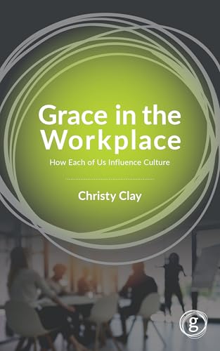Grace in the Workplace: How Each of Us Influence Culture by Christy ...