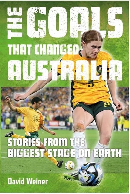 The Goals That Changed Australia: Stories from the biggest stage on ...