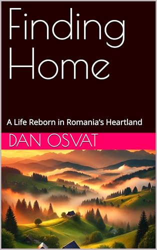 Finding Home: A Journey of Expat Life, Self-Discovery, and Belonging in Romania by Dan Osvat ...