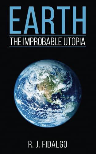 Earth, The Improbable Utopia by R. J. Fidalgo | Goodreads