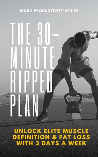 The 30-Minute Ripped Plan: Unlock Elite Muscle Definition & Fat Loss ...