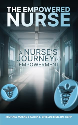 The Empowered Nurse: A Nurse's Journey To Empowerment by Michael Maske ...
