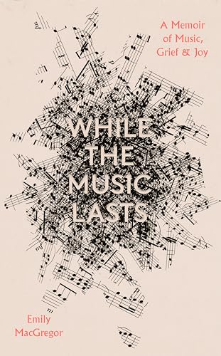 While the Music Lasts: A Memoir of Music, Grief and Joy by Emily ...