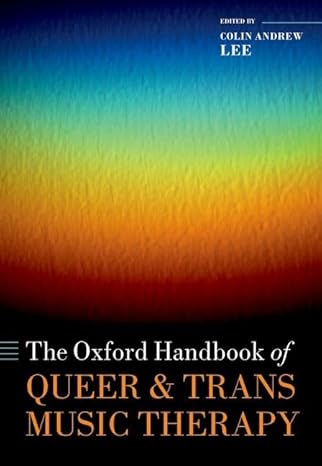 The Oxford Handbook of Queer and Trans Music Therapy by Colin Andrew ...