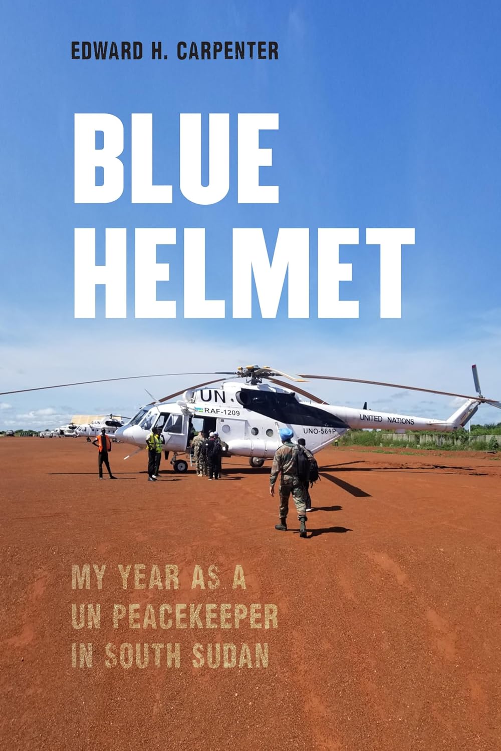 Blue Helmet: My Year as a UN Peacekeeper in South Sudan by Edward H ...