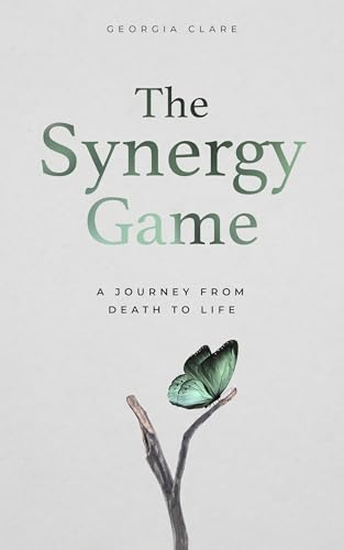 The Synergy Game: A Journey From Death to Life by Georgia Clare | Goodreads