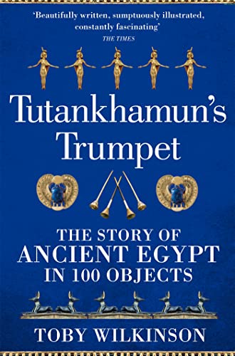 Tutankhamun's Trumpet: The Story of Ancient Egypt in 100 Objects by ...