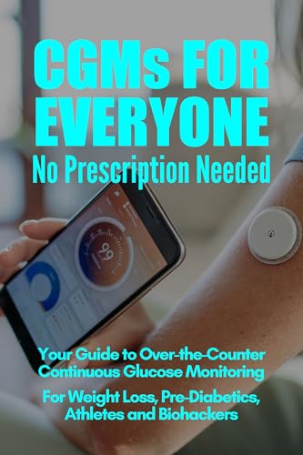 CGMs for Everyone – No Prescription Needed : Your Guide to Over-the-Counter Continuous Glucose ...