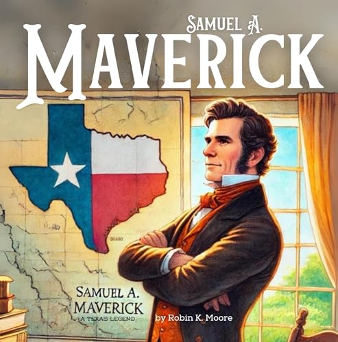 Samuel A. Maverick: A Texas Legend by Robin Moore | Goodreads