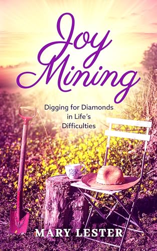 Joy Mining: Digging for Diamonds in Life's Difficulties by Mary Lester | Goodreads