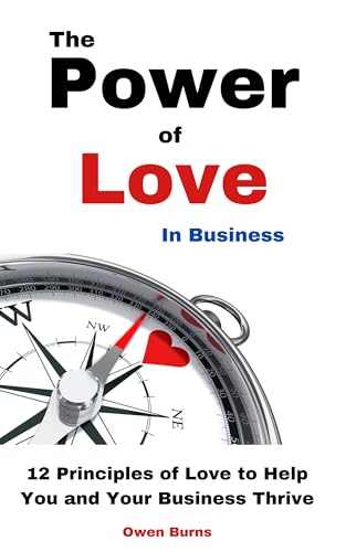 The Power of Love in Business: 12 Principles to Help You and Your ...