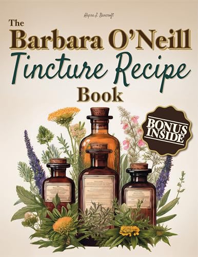The Barbara O'Neill Tincture Recipe Book: A Beginner's Guide to ...