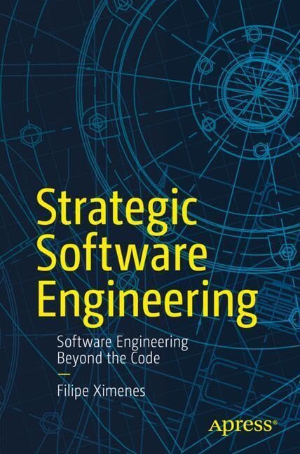 Strategic Software Engineering: Software Engineering Beyond the Code by ...