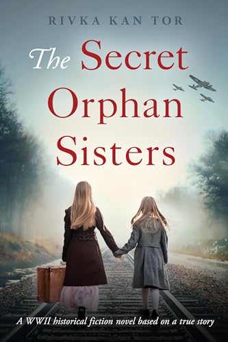 The Secret Orphan Sisters: A WWII historical fiction novel based on a ...