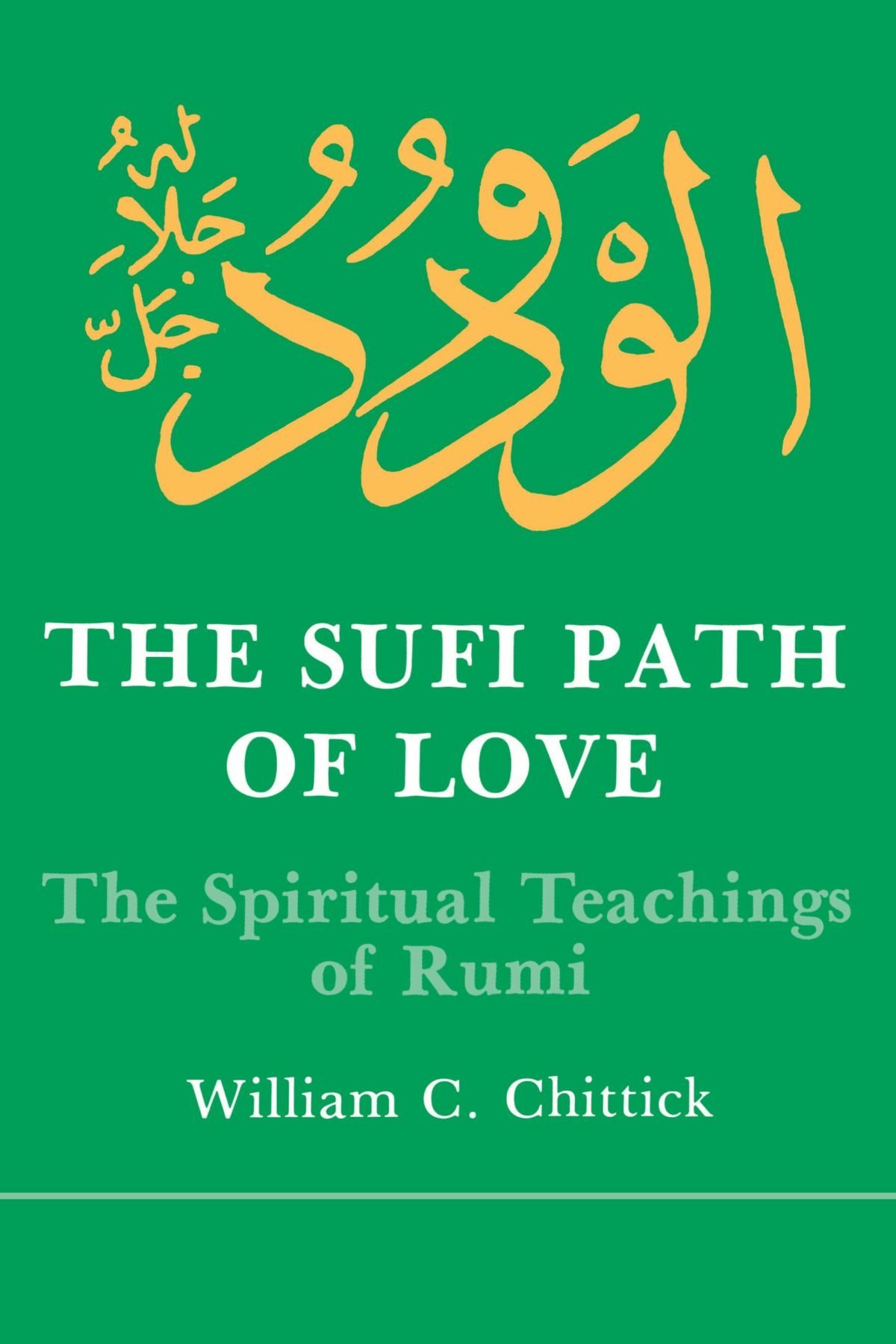 The Sufi Path of Love: The Spiritual Teachings of Rumi by William C ...