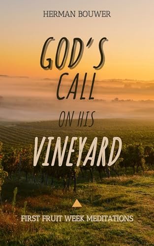 God’s Call upon His Vineyard : First Fruit Week 2023 by Herman Bouwer ...
