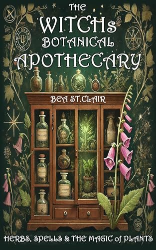The Witch's Botanical Apothecary: A journey with Herbs, Spells and the ...