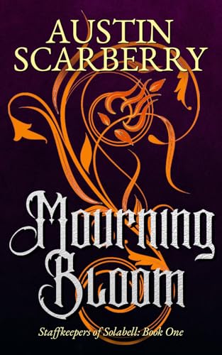 Mourning Bloom: Staffkeepers of Solabell: Book One by Austin Scarberry ...
