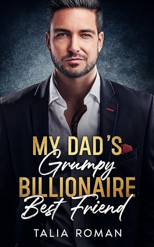 My Dad's Grumpy Billionaire Best Friend: An Enemies-to-Lovers Off-Limits Romance by Talia Roman ...