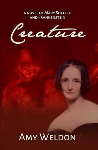 Creature: A Novel of Mary Shelley and Frankenstein by Amy Weldon ...