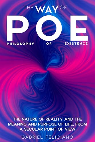 The Way of POE: The Nature of Realiity and the Meaning and Purpose of Life, from a Secular Point ...