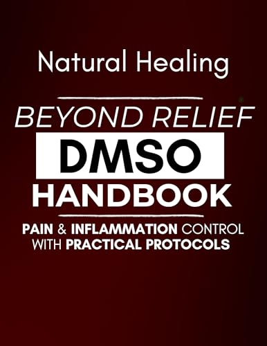 Beyond Relief: The DMSO Handbook for Natural Healing, Pain ...