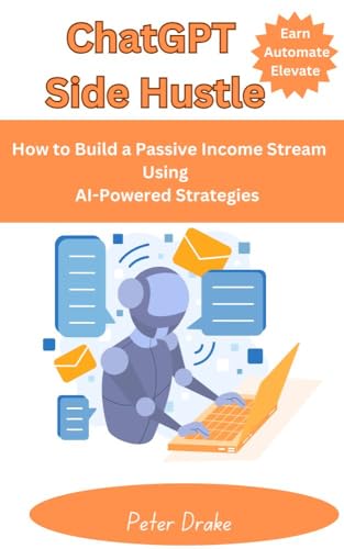 ChatGPT Side Hustle: Earn, Automate, and Elevate: How to Build a Passive Income Stream Using AI ...