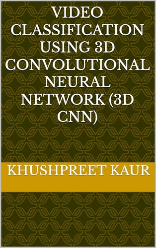 Video Classification using 3D Convolutional Neural Network by Khushpreet Kaur | Goodreads
