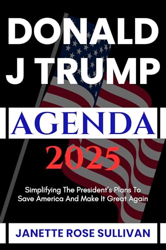 Donald J Trump 2025 Agenda: Simplifying The President’s Plans To Save ...