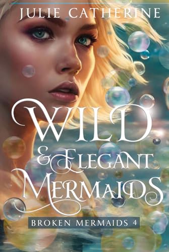 Wild and Elegant Mermaids (Broken Mermaids) by Julie Catherine | Goodreads