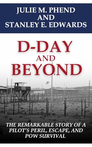D-Day and Beyond: The Remarkable Story of a Pilot's Peril, Escape And ...