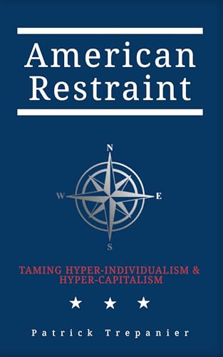 American Restraint: Taming Hyper-Individualism & Hyper-Capitalism by ...