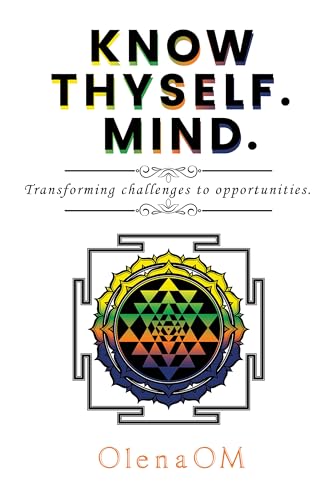 Know Thyself. Mind. — Transforming Challenges to Opportunities by Olena OM | Goodreads