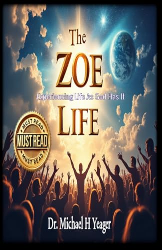 THE ZOE LIFE: Experiencing Life As God Has It by Michael Yeager | Goodreads