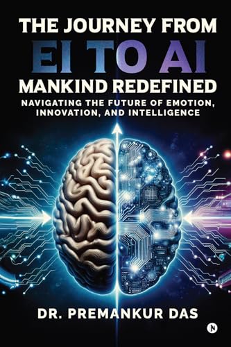 The Journey from EI to AI - Mankind Redefined : Navigating the Future ...