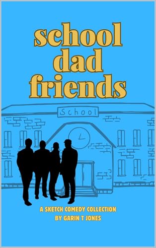 School Dad Friends: A Sketch Comedy Collection by Garin Jones | Goodreads