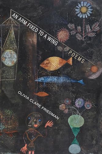 An Arm Fixed to a Wing: Poems by Olivia Clare Friedman | Goodreads